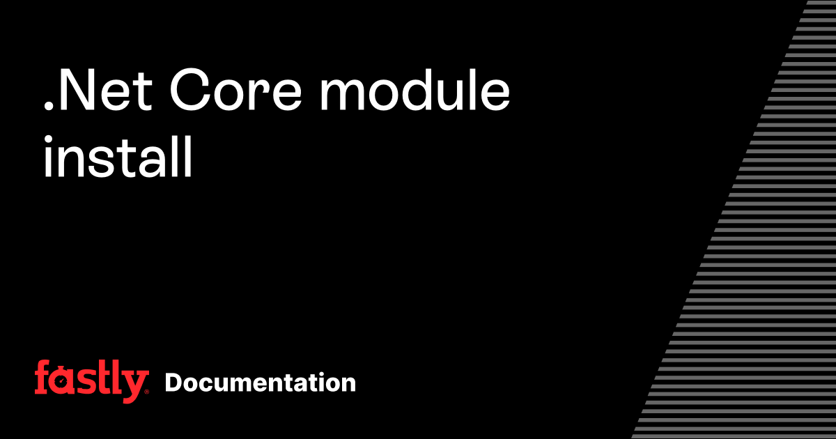 .Net Core module install | Fastly Documentation