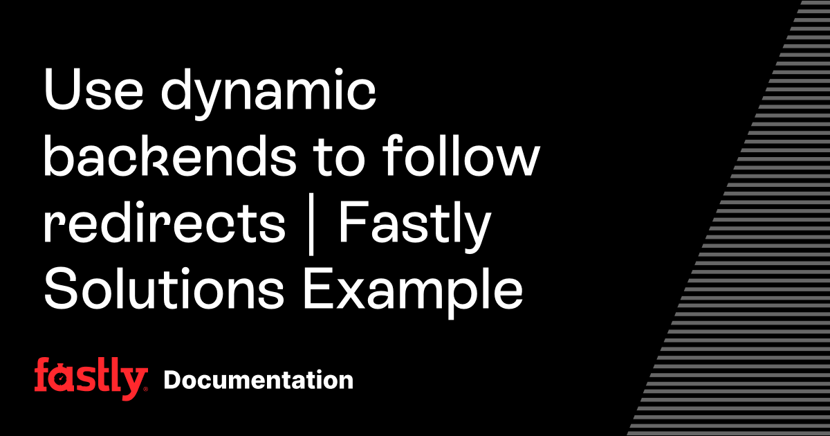 Use dynamic backends to follow redirects | Fastly Solutions Example